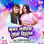 Kawan Ganjediya Ganja Dihalas - Guddu Rangila - tải mp3|lời bài hát - NhacCuaTui