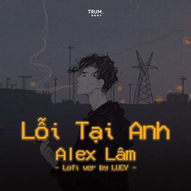 Lỗi Tại Anh (Lucy Remix) - Lâm Đức Tín (Alex Lam), Lucy - tải mp3|lời ...